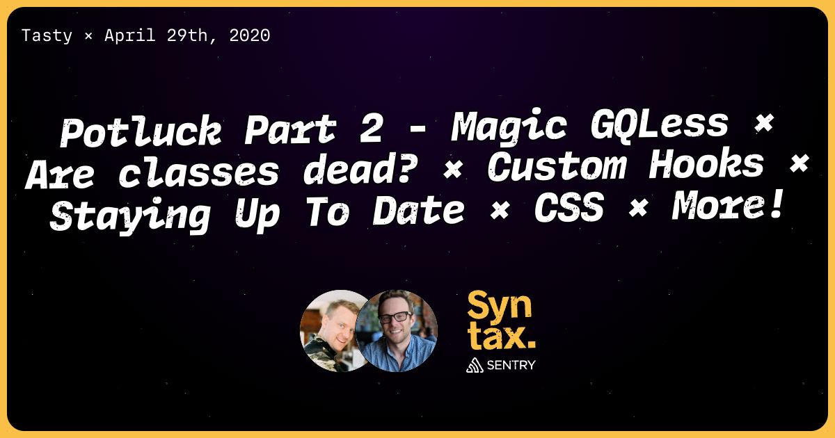 Potluck Part 2 Magic Gqless × Are Classes Dead × Custom Hooks × Staying Up To Date × Css ×