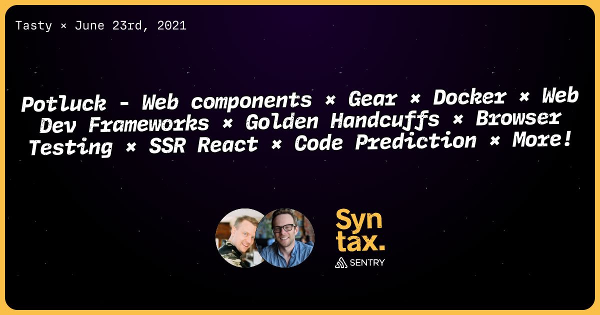 Potluck - Web components × Gear × Docker × Web Dev Frameworks × Golden Handcuffs × Browser ...