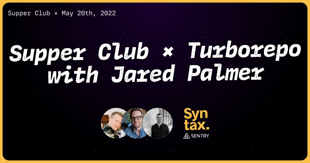 Supper Club × Turborepo with Jared Palmer - Syntax #460