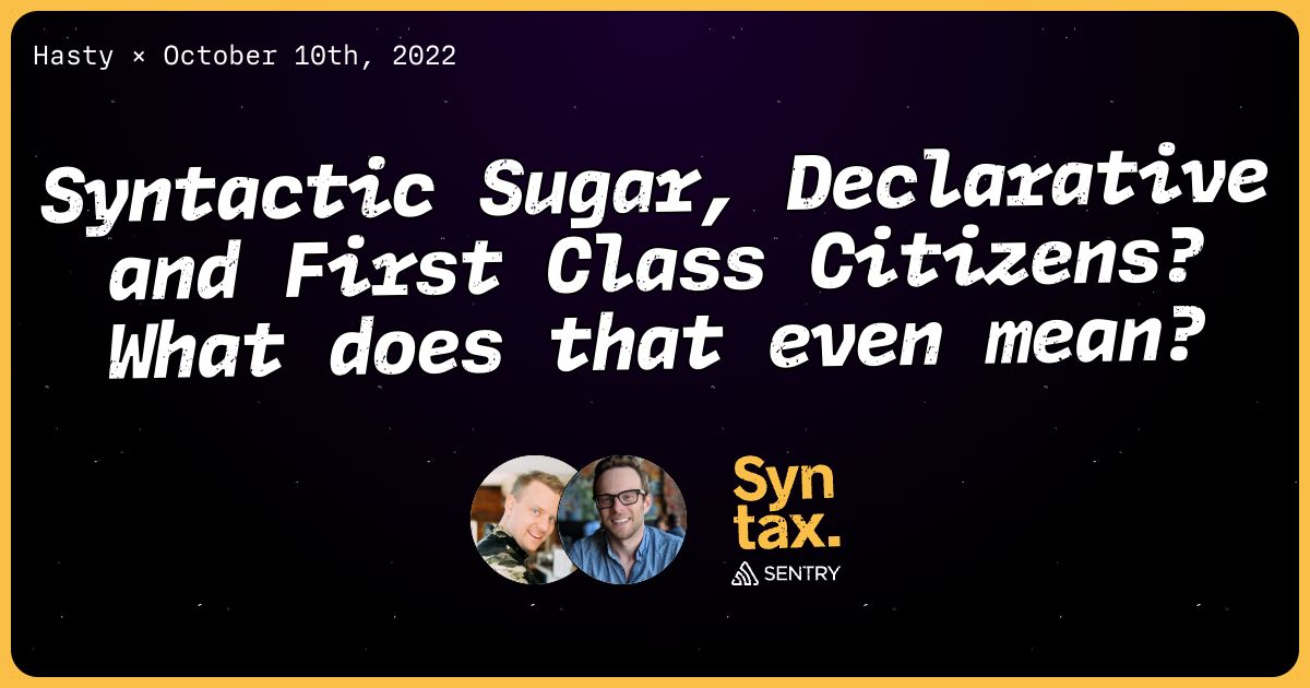 Syntactic Sugar, Declarative and First Class Citizens? What does that even mean? - Syntax #521