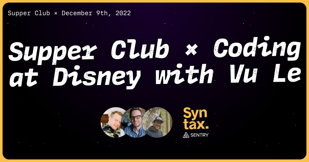 Transcript: Supper Club × Coding at Disney with Vu Le - Syntax #547