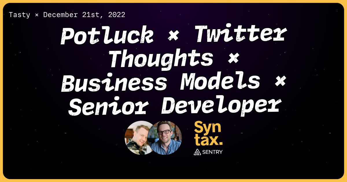 Potluck × Twitter Thoughts × Business Models × Senior Developer - Syntax #552