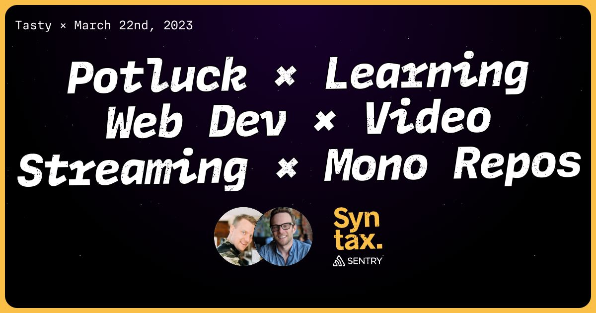 Potluck × Learning Web Dev × Video Streaming × Mono Repos - Syntax #591
