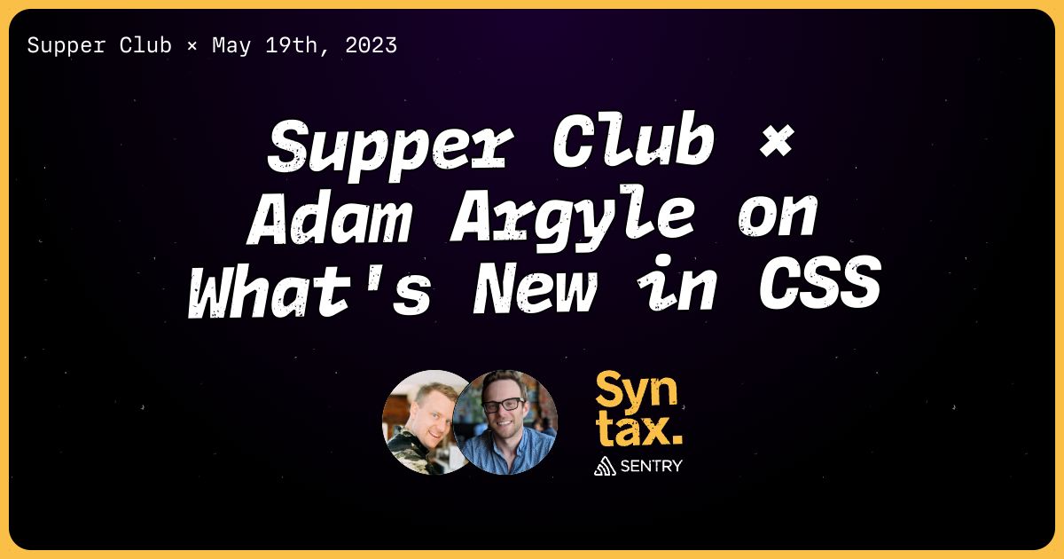 Supper Club × Adam Argyle on What's New in CSS - Syntax #616