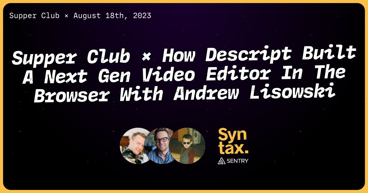 Supper Club × How Descript Built A Next Gen Video Editor In The Browser With Andrew Lisowski ...
