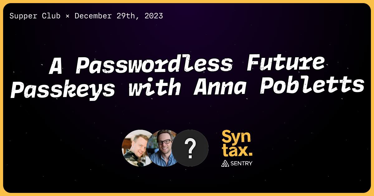A Passwordless Future Passkeys with Anna Pobletts - Syntax #710