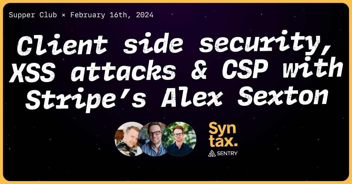 Client side security, XSS attacks & CSP with Stripe’s Alex Sexton - Syntax #731