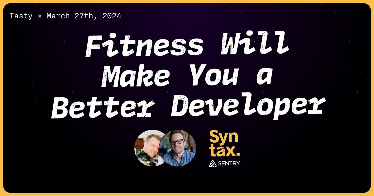 Fitness Will Make You a Better Developer - Syntax #748