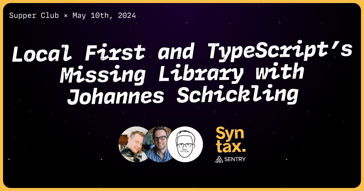 Local First and TypeScript’s Missing Library with Johannes Schickling - Syntax #767