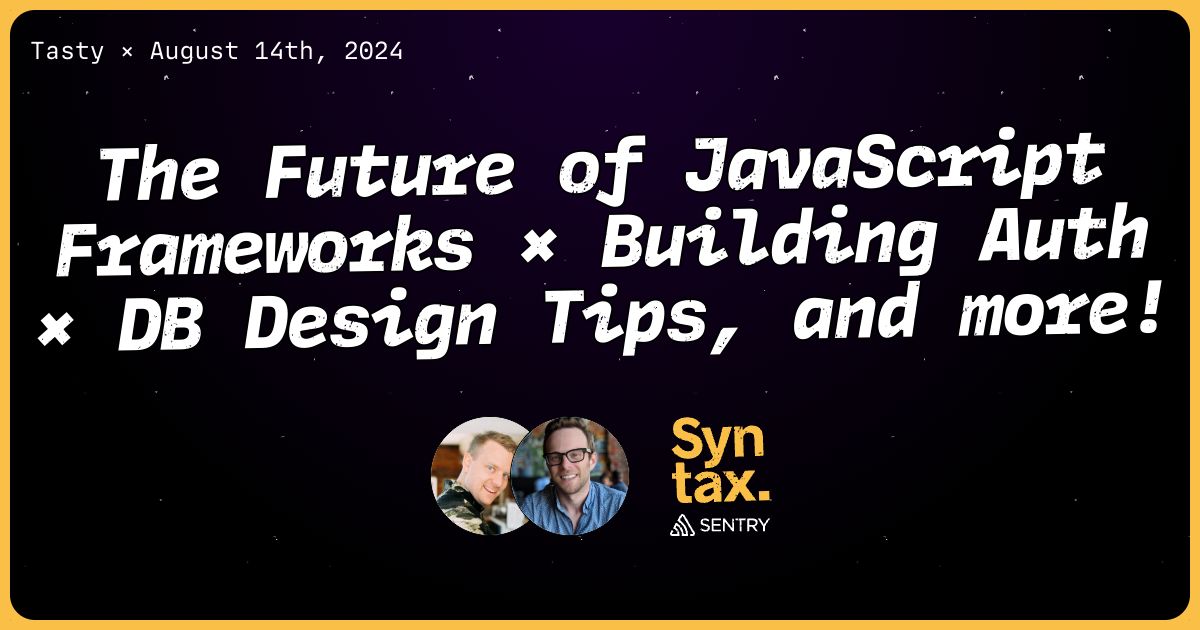 Transcript: The Future of JavaScript Frameworks × Building Auth × DB Design Tips, and more ...