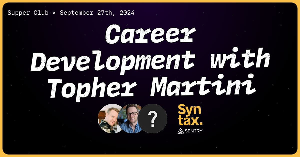 Transcript: Career Development with Topher Martini - Syntax #827