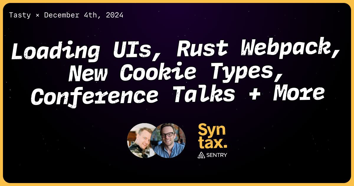 Loading UIs, Rust Webpack, New Cookie Types, Conference Talks + More - Syntax #856