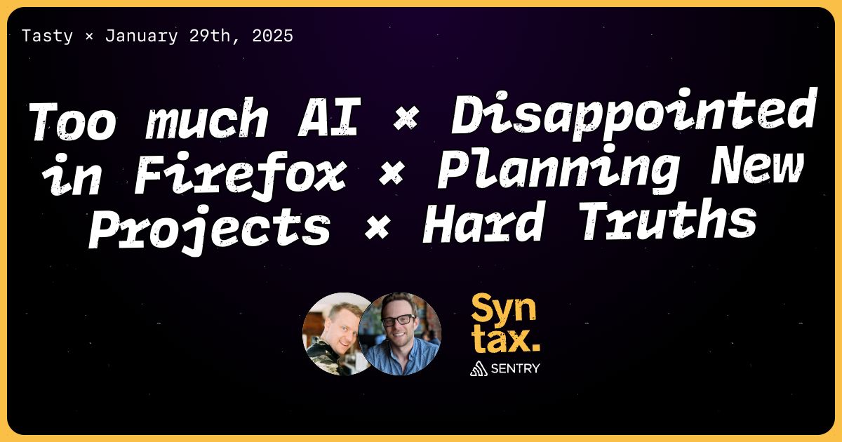 Too much AI × Disappointed in Firefox × Planning New Projects × Hard Truths - Syntax #872