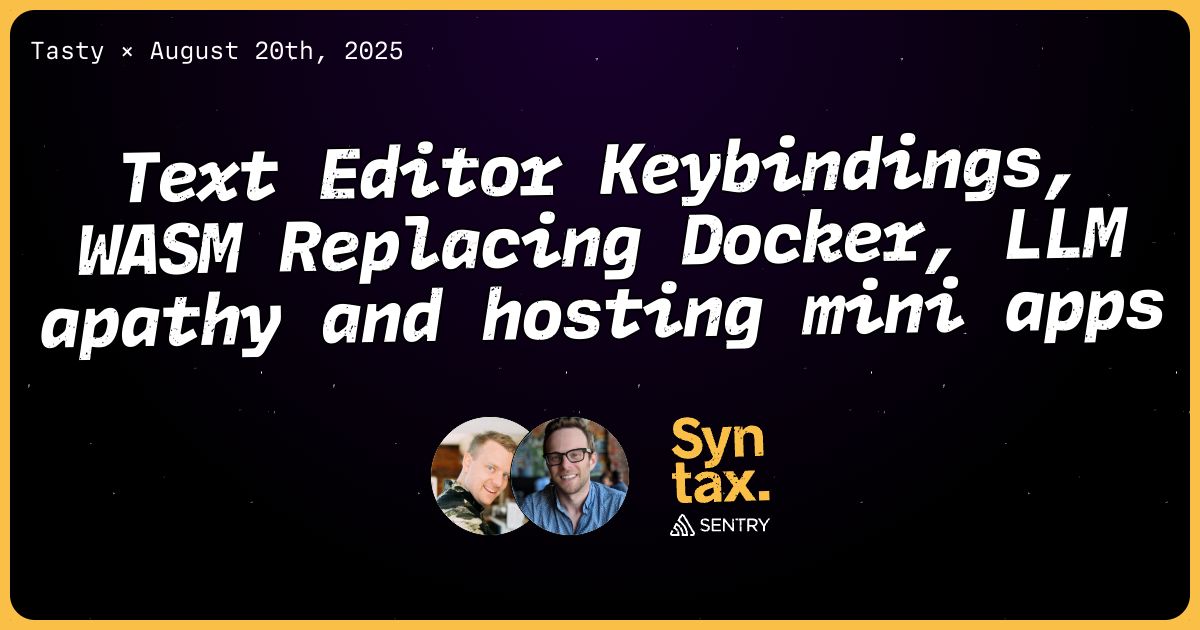 Text Editor Keybindings, WASM Replacing Docker, LLM apathy and hosting mini apps - Syntax #930