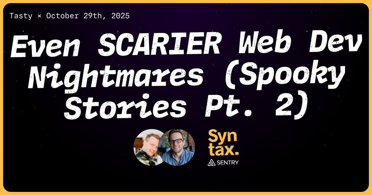 Even SCARIER Web Dev Nightmares (Spooky Stories Pt. 2) - Syntax #950